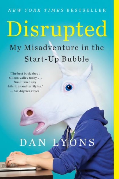 Disrupted: My Misadventure in the Start-Up Bubble by Dan Lyons ...