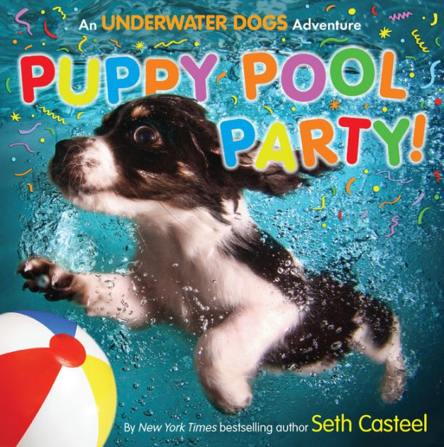 Puppy Pool Party!: An Underwater Dogs Adventure by Seth Casteel ...