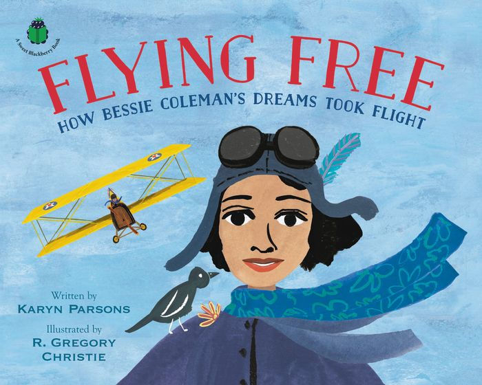 Flying Free: How Bessie Coleman's Dreams Took Flight by Karyn Parsons ...