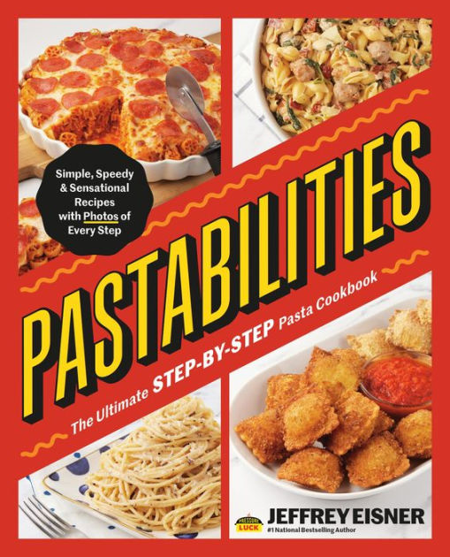 Pastabilities: The Ultimate STEP-BY-STEP Pasta Cookbook: Simple, Speedy ...