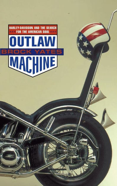 Outlaw Machine: Harley Davidson and the Search for the American Soul by ...