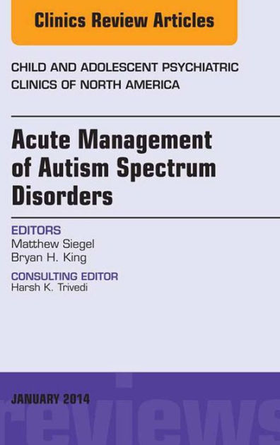 Acute Management of Autism Spectrum Disorders, An Issue of Child and ...