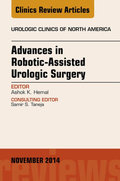 Advances in Robotic-Assisted Urologic Surgery, An Issue of Urologic ...