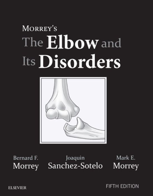 Morrey's The Elbow and Its Disorders by Bernard F. Morrey MD, Joaquin ...