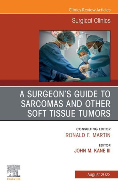 A Surgeon's Guide to Sarcomas and Other Soft Tissue Tumors, An Issue of ...