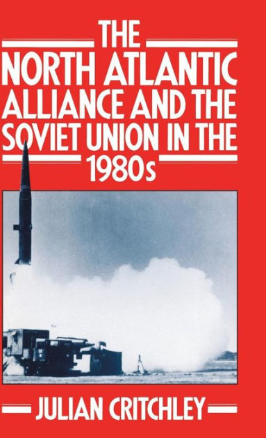 The North Atlantic Alliance and the Soviet Union in the 1980s by Julian ...