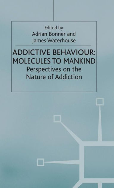 Addictive Behaviour: Molecules to Mankind: Perspectives on the Nature ...