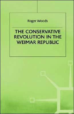 The Conservative Revolution in the Weimar Republic by Roger Woods ...