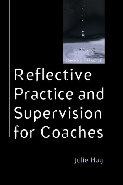 Reflective Practice and Supervision for Coaches / Edition 1 by Julie ...