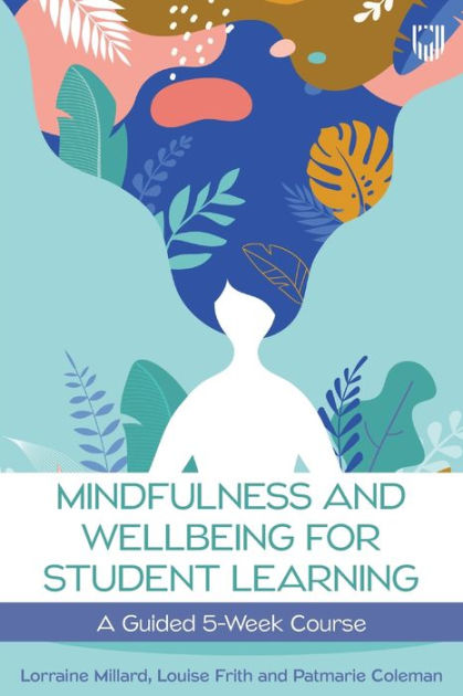 Mindfullness and Wellbeing for Student Learning: A Guided 5-Week Course ...