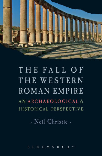 The Fall of the Western Roman Empire: Archaeology, History and the ...