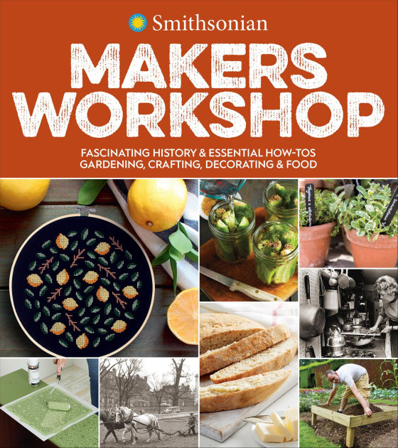 Smithsonian Makers Workshop: Fascinating History & Essential How-Tos ...