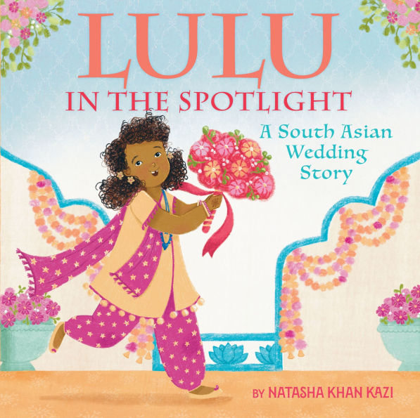 Lulu in the Spotlight: A South Asian Wedding Story by Natasha Khan Kazi ...