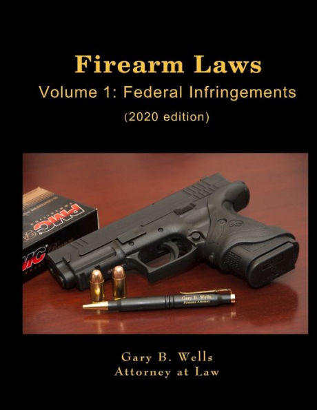 Firearm Laws Volume 1: Federal Infringements by Gary B. Wells ...