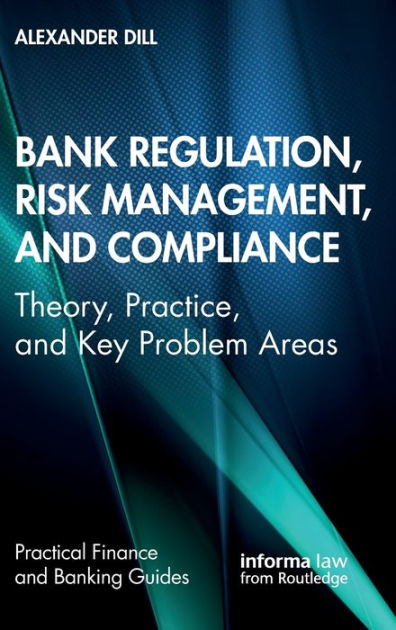 Bank Regulation, Risk Management, and Compliance: Theory, Practice, and ...