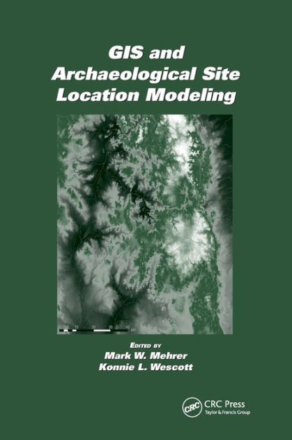 GIS and Archaeological Site Location Modeling by Mark W. Mehrer ...