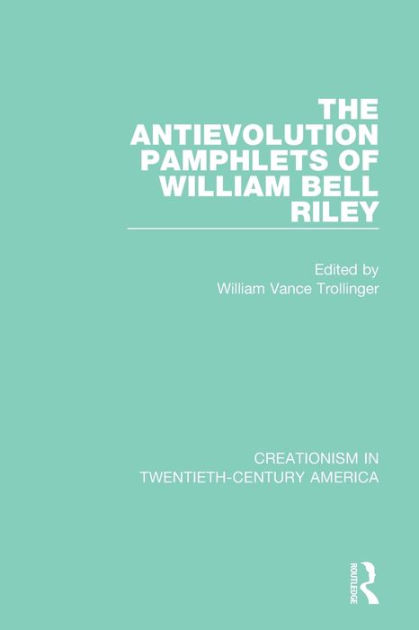 The Antievolution Pamphlets of William Bell Riley: A Ten-Volume ...