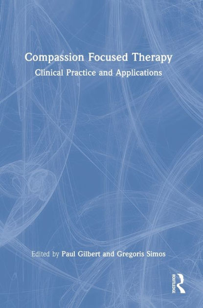 Compassion Focused Therapy: Clinical Practice and Applications by Paul ...