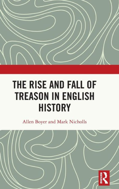 The Rise and Fall of Treason in English History by Allen Boyer, Mark ...
