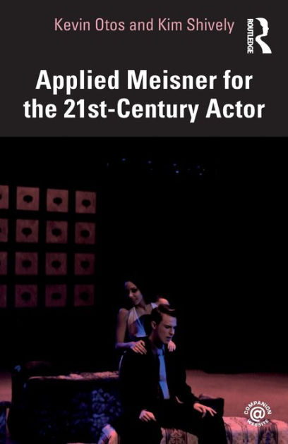 Applied Meisner for the 21st-Century Actor by Kevin Otos, Kim Shively ...