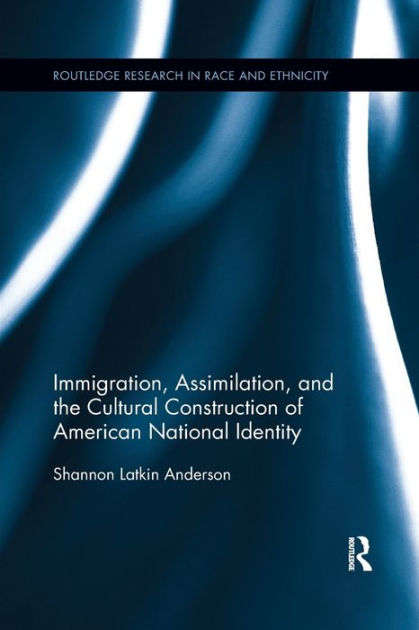 Immigration, Assimilation, and the Cultural Construction of American ...