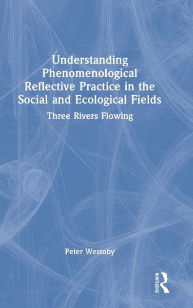 Understanding Phenomenological Reflective Practice in the Social and ...
