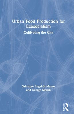 Urban Food Production for Ecosocialism: Cultivating the City by ...