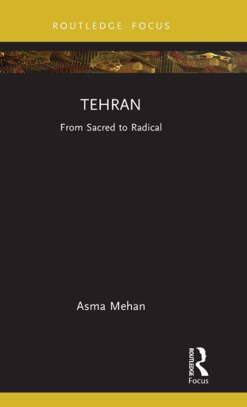 Tehran: From Sacred to Radical by Asma Mehan, Hardcover | Barnes & Noble®