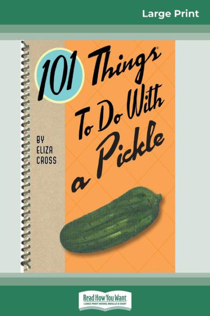 101 Things to do with a Pickle (16pt Large Print Edition) by Eliza ...