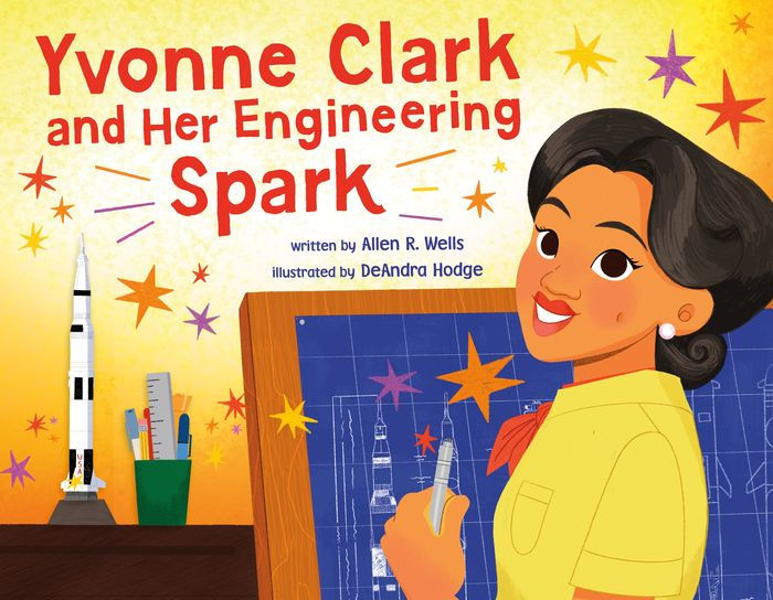 Yvonne Clark and Her Engineering Spark by Allen R. Wells, DeAndra Hodge ...