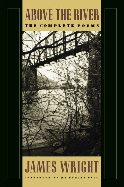 Above the River: The Complete Poems by James Wright, Paperback | Barnes ...