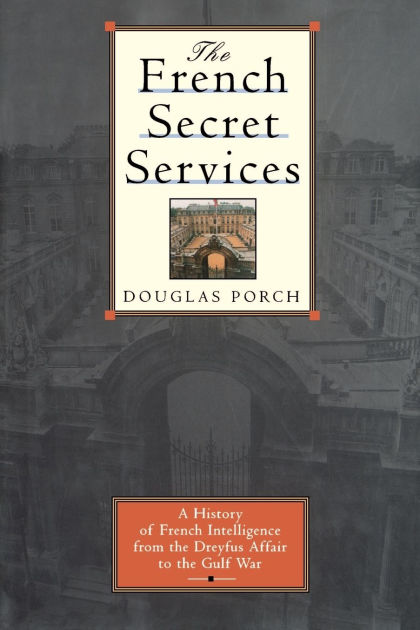 The French Secret Services: A History of French Intelligence from the ...