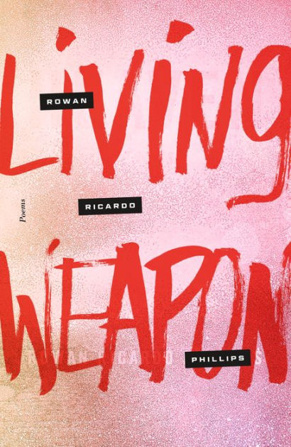 Living Weapon: Poems by Rowan Ricardo Phillips, Paperback | Barnes & Noble®