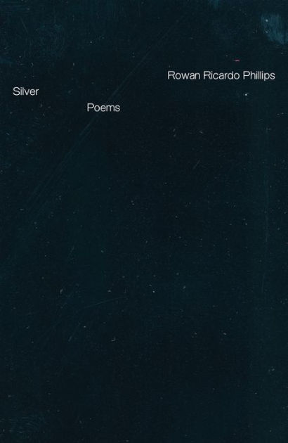 Silver: Poems by Rowan Ricardo Phillips, Paperback | Barnes & Noble®