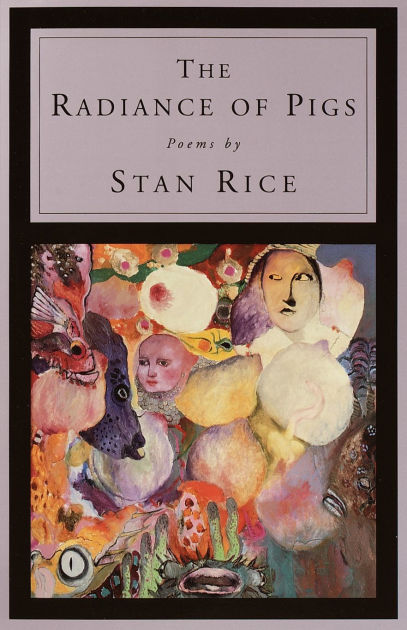 The Radiance of Pigs: Poems by Stan Rice, Paperback | Barnes & Noble®