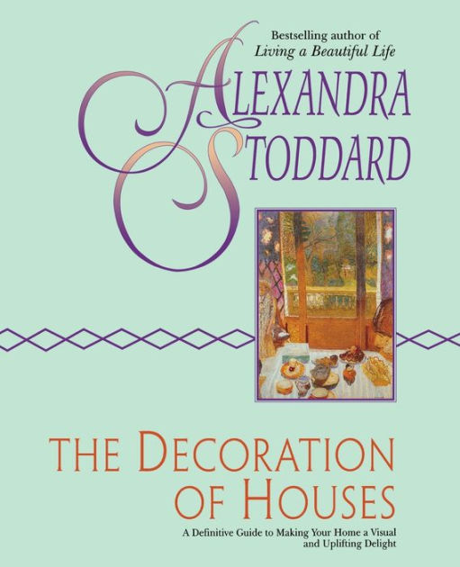The Decoration of Houses by Alexandra Stoddard, Paperback | Barnes & Noble®