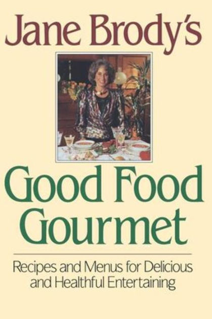 Jane Brody's Good Food Gourmet: Recipes and Menus for Delicious and ...