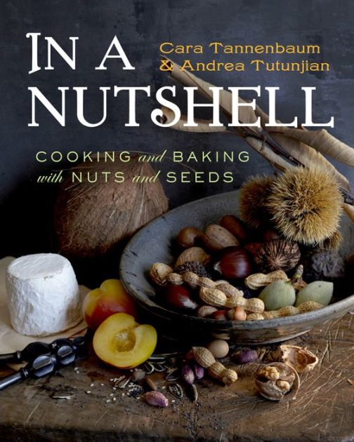 In a Nutshell: Cooking and Baking with Nuts and Seeds by Cara ...
