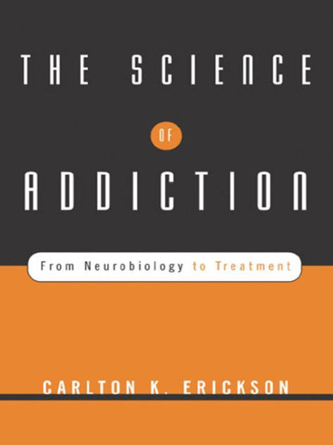 The Science of Addiction: From Neurobiology to Treatment by Carlton K ...