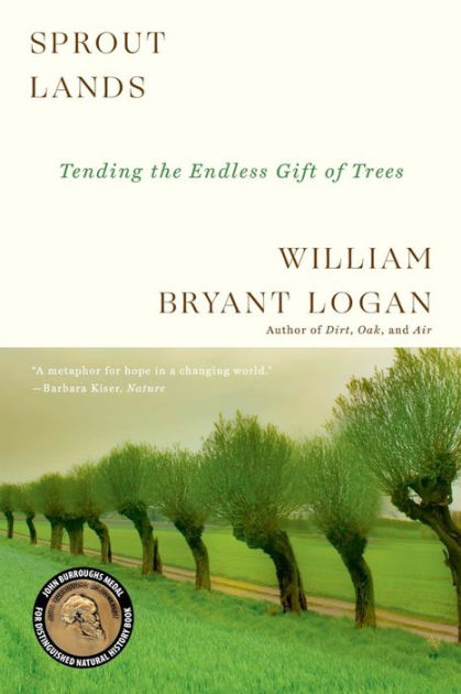 Sprout Lands: Tending the Endless Gift of Trees by William Bryant Logan ...