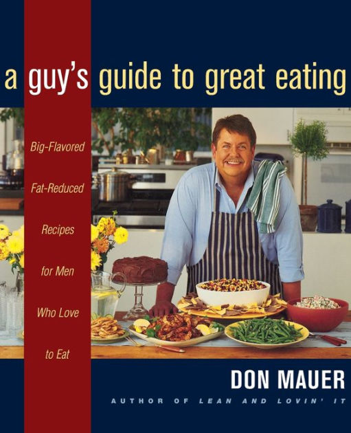 A Guy's Guide To Great Eating: Big-Flavored, Fat-Reduced Recipes for ...