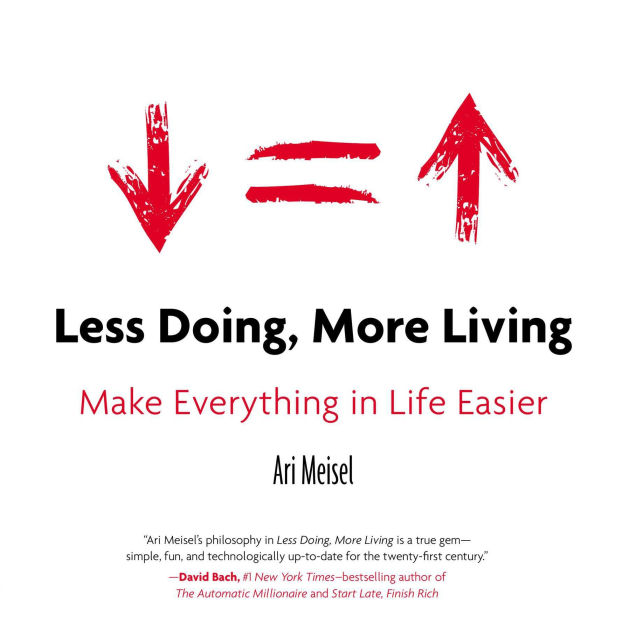 Less Doing, More Living: Make Everything in Life Easier by Ari Meisel ...