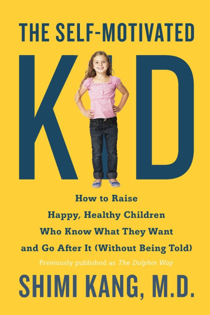 The Self-Motivated Kid: How to Raise Happy, Healthy Children Who Know ...