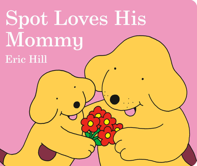 Spot Loves His Mommy by Eric Hill, Board Book | Barnes & Noble®