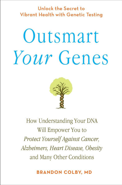 Outsmart Your Genes: How Understanding Your DNA Will Empower You to ...