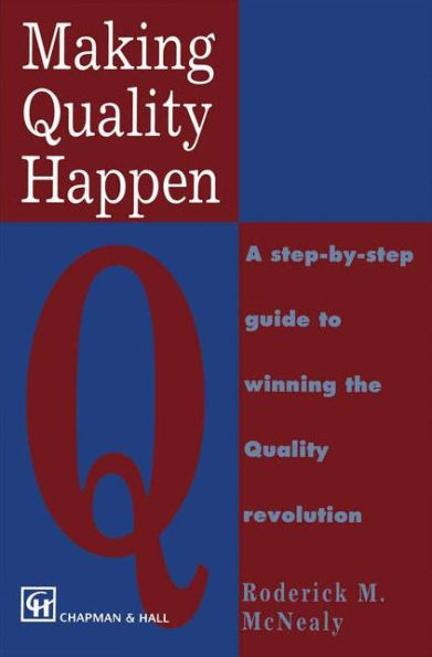 Making Quality Happen: A Step By Step Guide to Winning the Quality ...