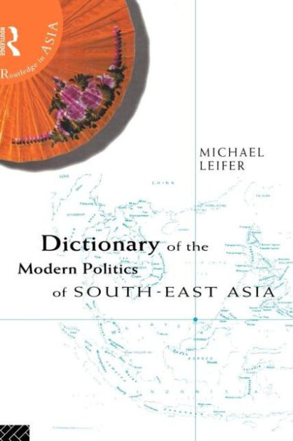 Dictionary of the Modern Politics of Southeast Asia by Michael Leifer ...