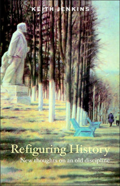Refiguring History: New Thoughts On an Old Discipline by Keith Jenkins ...