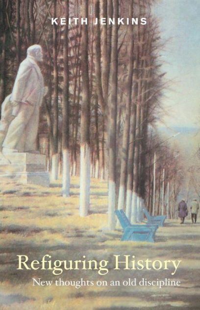 Refiguring History: New Thoughts On an Old Discipline by Keith Jenkins ...