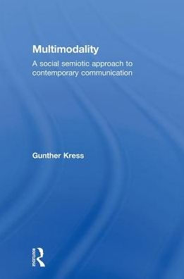 Multimodality: A Social Semiotic Approach to Contemporary Communication ...